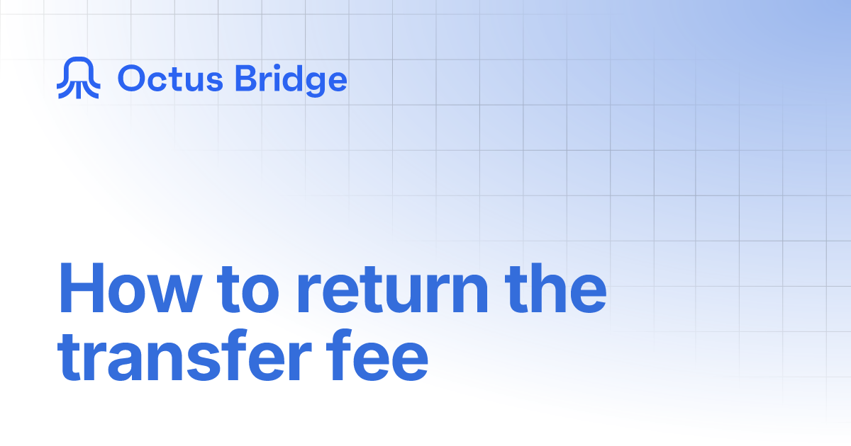 How to return the transfer fee | Octus Bridge